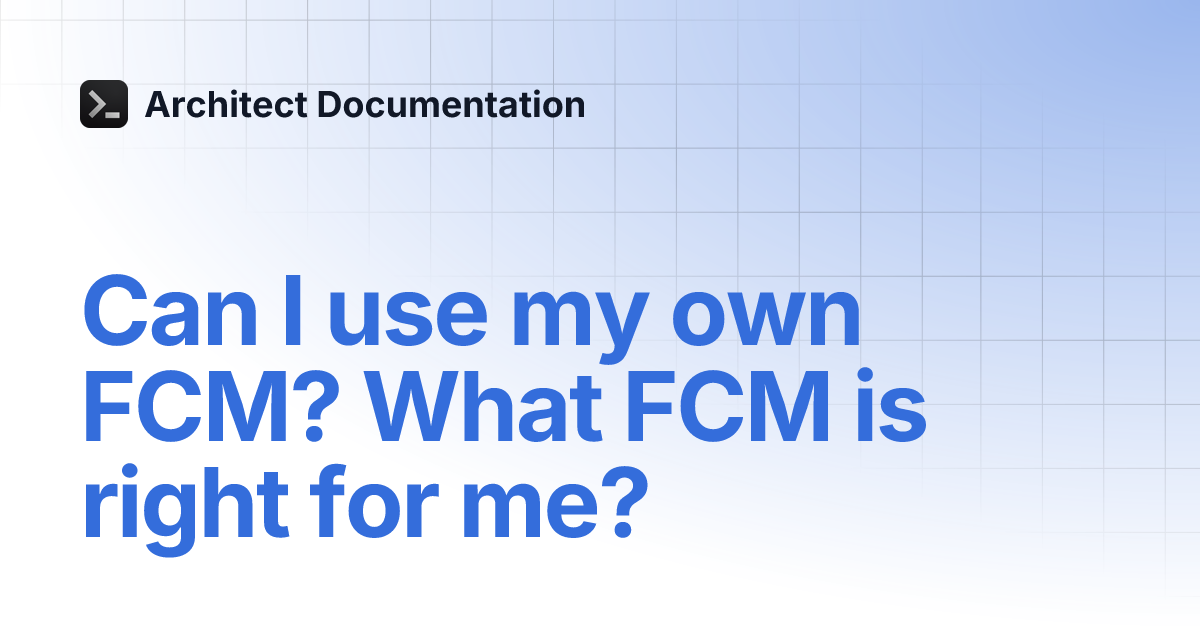 Can I use my own FCM? What FCM is right for me? | Architect Documentation